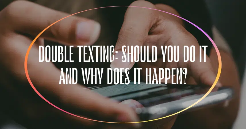 Double Texting: Should you Do it and Why Does it Happen? - Taimi